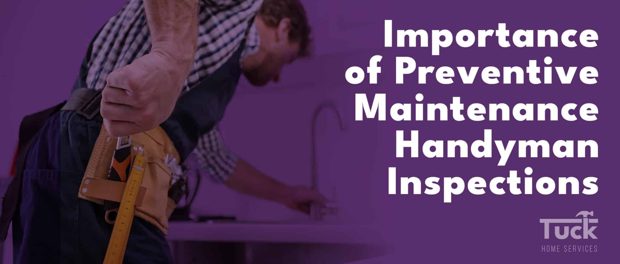 Importance of Preventive Maintenance Handyman Inspections - Tuck Home ...